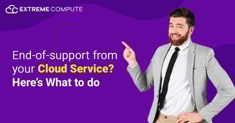 End-of-support from your Cloud Service? Here's What to do