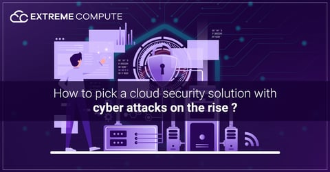 How to pick a cloud security solution with cyber attacks on the rise