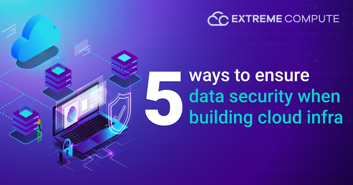 5 Ways to Ensure Data Security when building Cloud Infra?